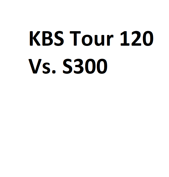 KBS Tour 120 Vs S300 Complete Information