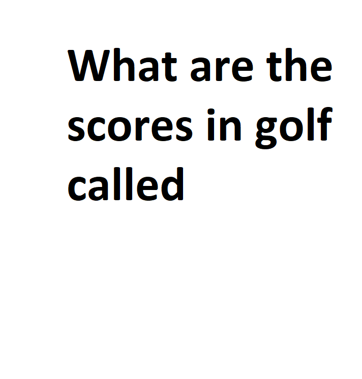 What Are The Scores In Golf Called Complete Information