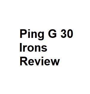 Ping G30 Irons Review - All You Need To Know