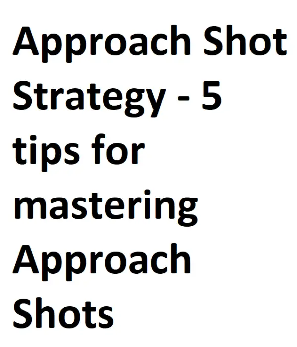 Approach Shot Strategy - 5 tips for mastering Approach Shots - Info Approach Shot Strategy - 5 tips for mastering Approach Shots - Info
