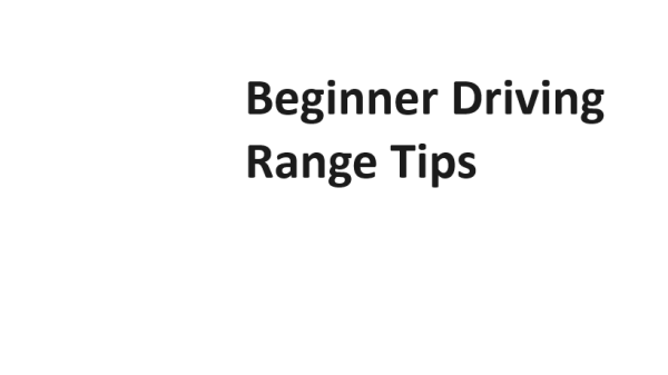 Beginner Driving Range Tips - Complete Information
