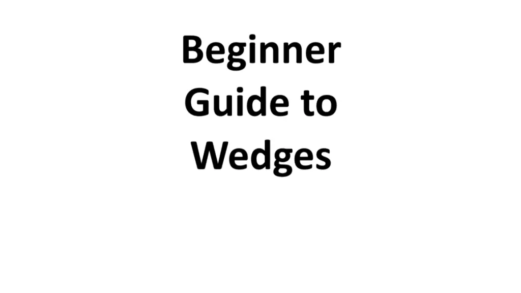 Beginner Guide To Wedges - Complete Information Beginner Guide To Wedges - Complete Information