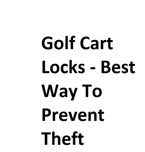 Golf Cart Locks - Best Way To Prevent Theft - Complete Information