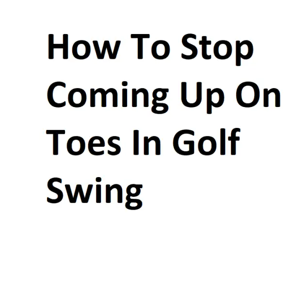 How To Stop Coming Up On Toes In Golf Swing - Complete Info