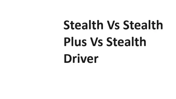 Stealth Vs Stealth Plus Vs Stealth Driver - Complete Information