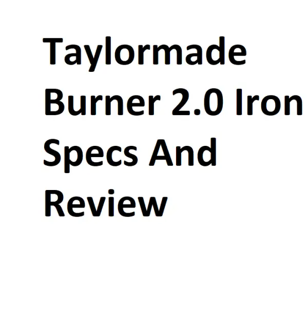 Taylormade Burner 2.0 Iron Specs And Review - Details