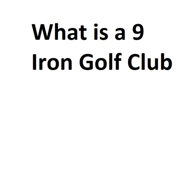 What is a 9 Iron Golf Club - Complete Information