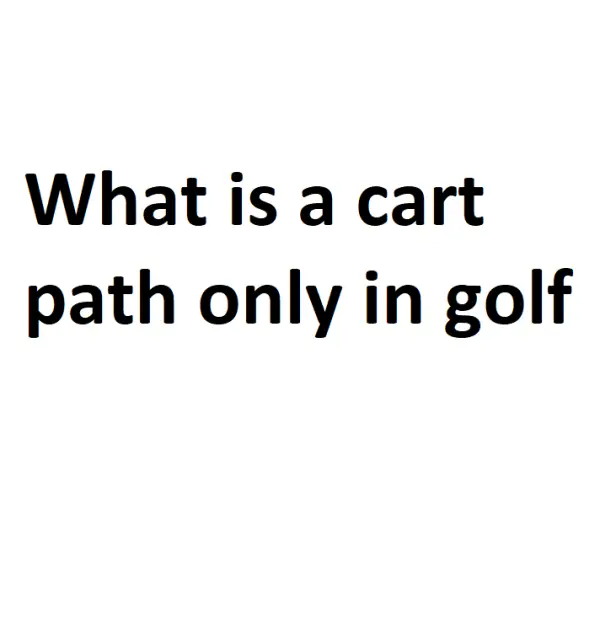 What is a Cart Path Only in Golf - Complete Information