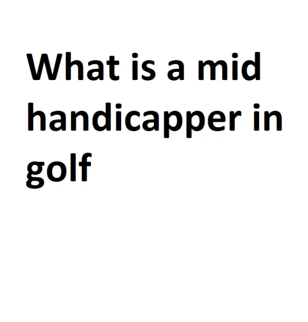 What is a Mid Handicapper in Golf - Complete Information