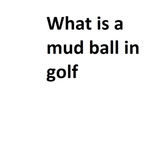 What is a Mud Ball in Golf - Complete Information
