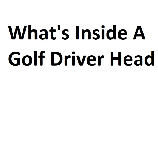 What's Inside A Golf Driver Head - Complete Information